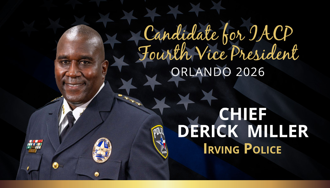 Chief Derick Miller for IACP Fourth Vice President - Texas Police Chiefs Association